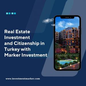 Real Estate Investment and Citizenship in Turkey with Marker Investment