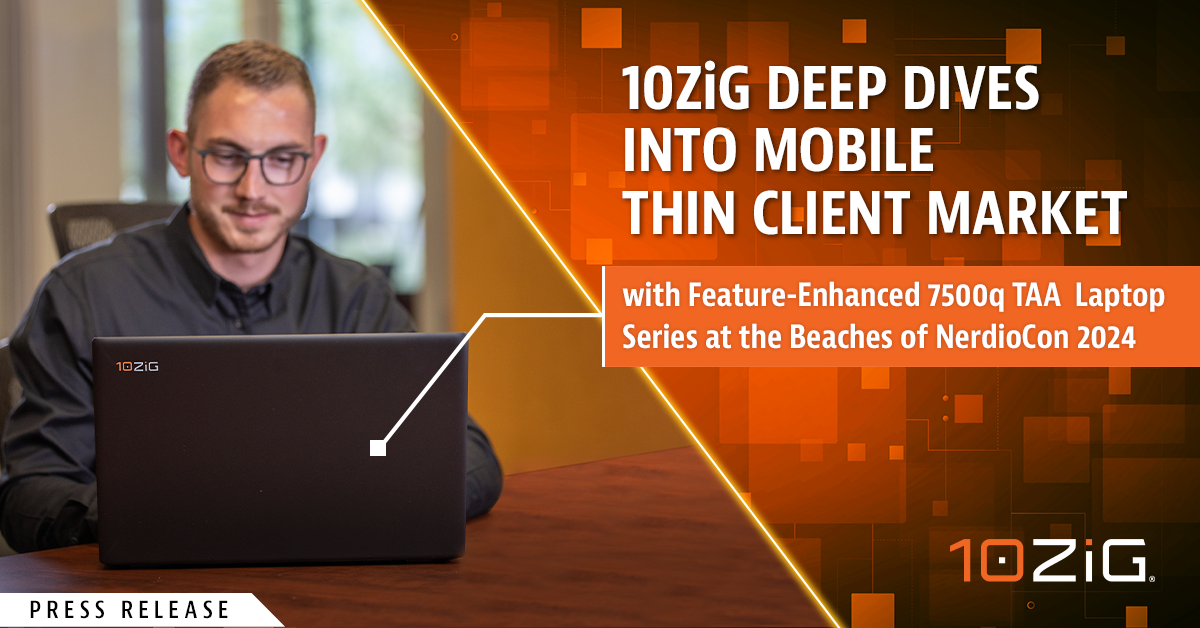 10ZiG® Deep Dives into Mobile Thin Client Market with Feature-Enhanced 7500qTAA Laptop at the ...