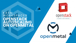 Kasm Technologies Announces OpenStack AutoScaling on OpenMetal for Kasm ...