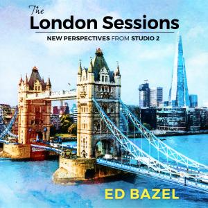 Ed Bazel Releases The London Sessions: New Perspectives from Studio 2 ...
