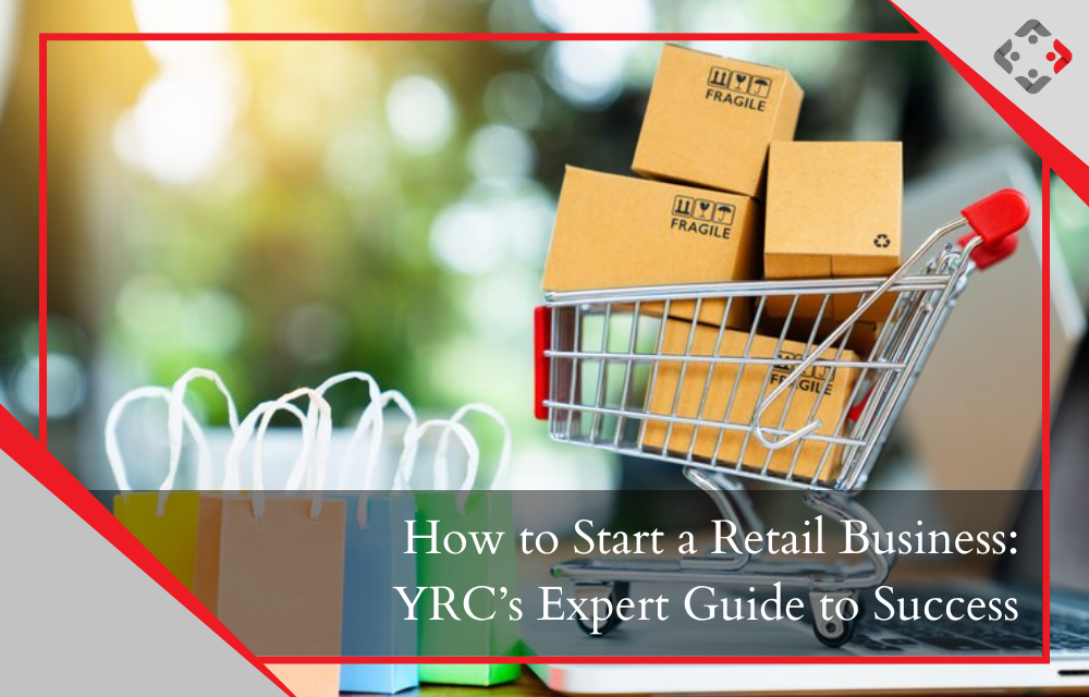 YRC Unveils Expert Guide: How to Start a Retail Business for Guaranteed ...