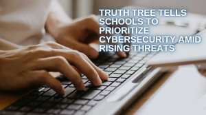 Truth Tree Tells Schools to Prioritize Cybersecurity Amid Rising ...