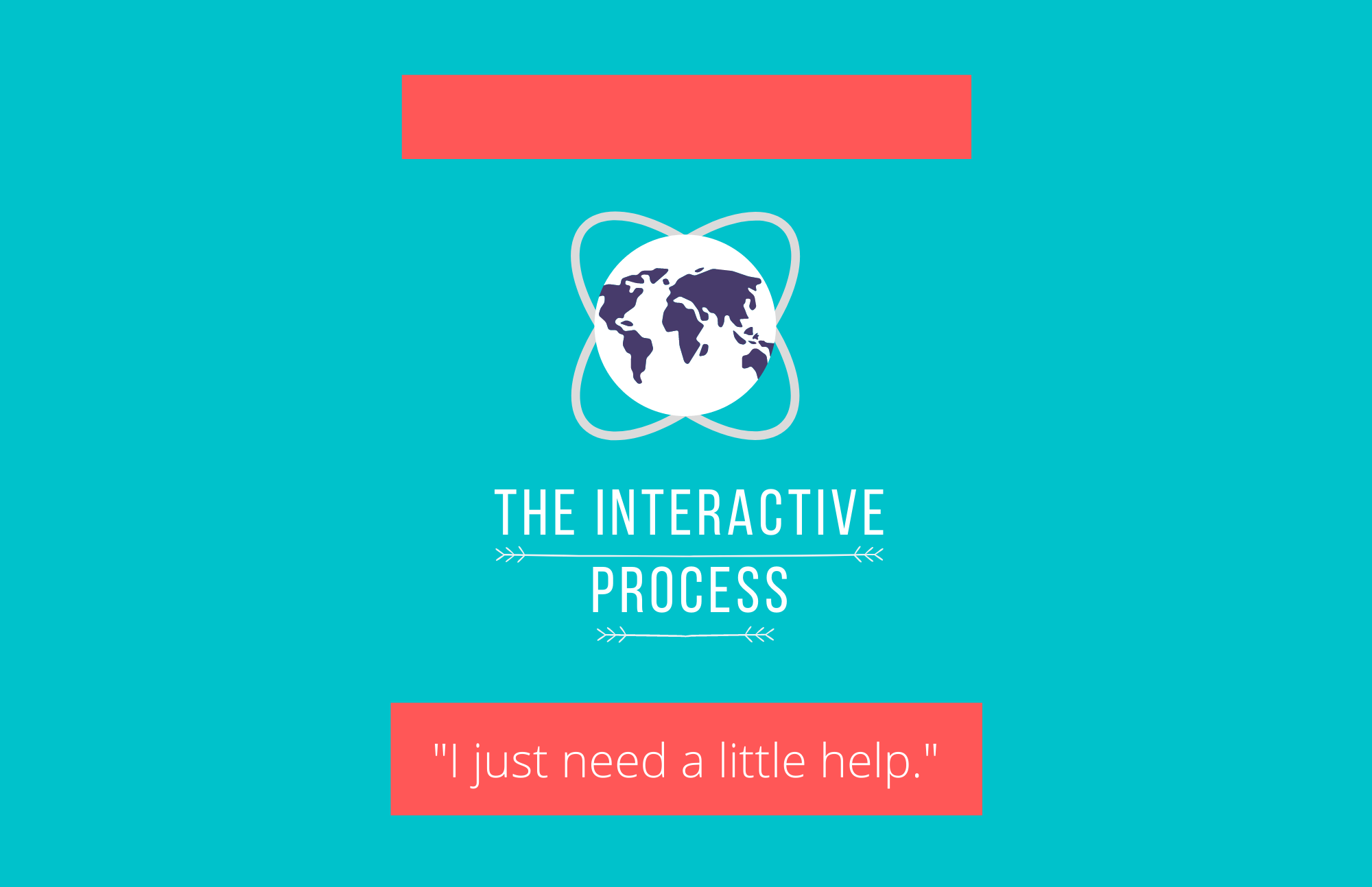THE INTERACTIVE PROCESS: "I JUST NEED A LITTLE HELP" | DC Presswire