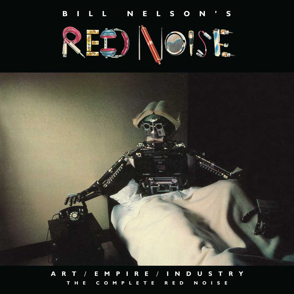 Bill Nelson’s Red Noise “Art/Empire/Industry – The Complete Red Noise ...